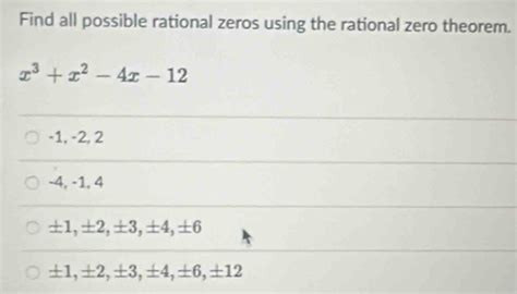 solved find all possible rational zeros using the rational zero theorem x 3 x 2 4x 12 1 2