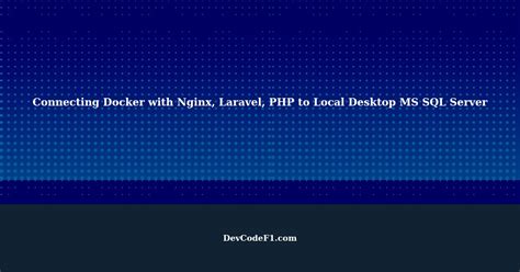 Connecting Docker Running Nginx Laravel Php To Local Desktop Ms Sql Server Express
