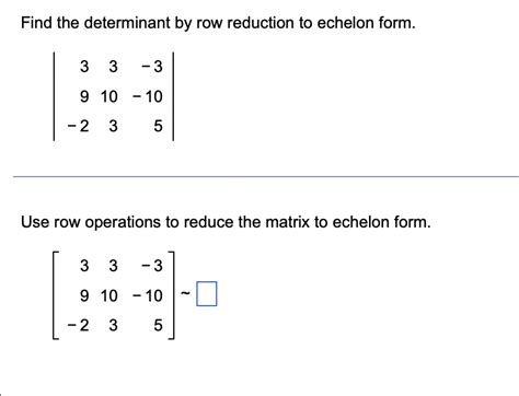 solved find the determinant by row reduction to echelon
