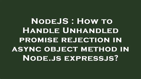 NodeJS How To Handle Unhandled Promise Rejection In Async Object
