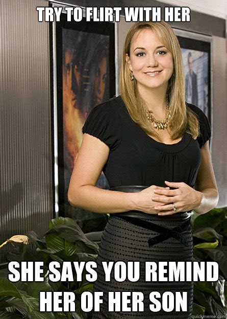 Try To Flirt With Her She Says You Remind Her Of Her Son That Milf At