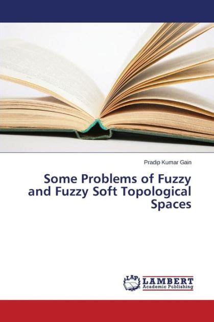 some problems of fuzzy and fuzzy soft topological spaces by gain pradip kumar paperback