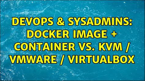 DevOps SysAdmins Docker Image Container Vs KVM VMware