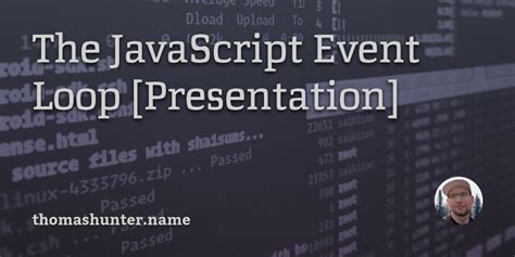 the javascript event loop [presentation] thomas hunter ii