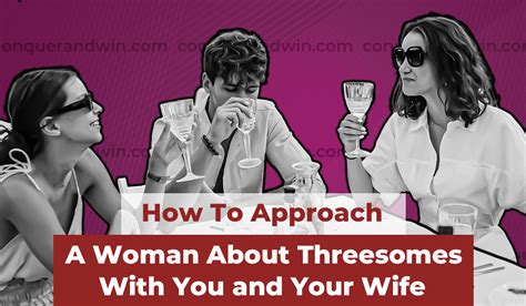 How To Approach A Woman About Threesomes With You And Your Wife Top 2 Best Ways To Set It Up