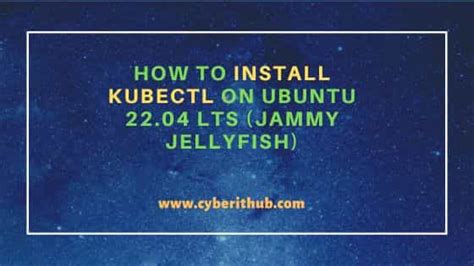 How To Install Kubectl On Ubuntu 22 04 LTS Jammy Jellyfish CyberITHub