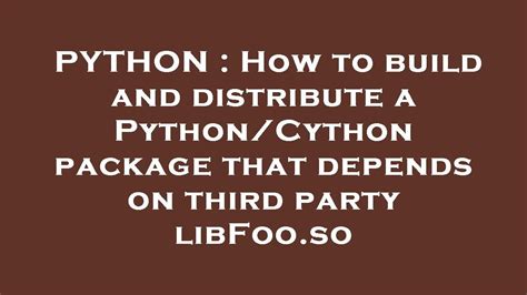 python how to build and distribute a python cython package that depends on third party libfoo