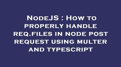 NodeJS How To Properly Handle Req Files In Node Post Request Using