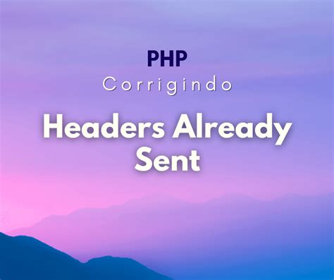 Como Corrigir O Erro Headers Already Sent No PHP Hora De Codar