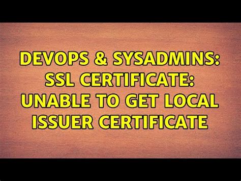 DevOps SysAdmins SSL Certificate Unable To Get Local Issuer