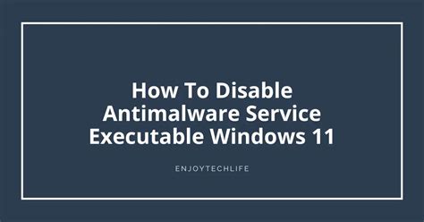 How To Disable Antimalware Service Executable Windows Enjoytechlife