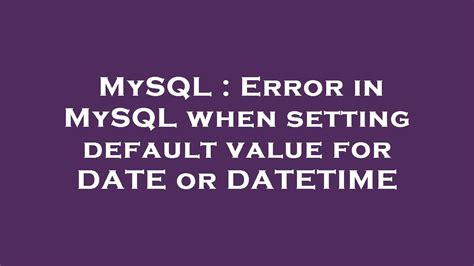 Mysql Error In Mysql When Setting Default Value For Date Or Datetime Youtube