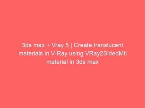 3ds Max Vray 5 Create Translucent Materials In V Ray Using