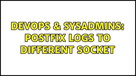 DevOps SysAdmins Postfix Logs To Different Socket YouTube
