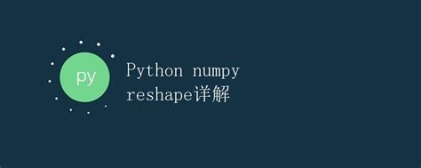 python numpy reshape详解 极客教程
