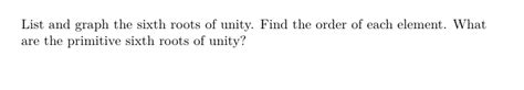 solved list and graph the sixth roots of unity find the