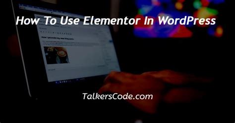 How To Use Elementor In WordPress