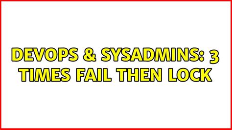 DevOps SysAdmins 3 Times Fail Then Lock YouTube