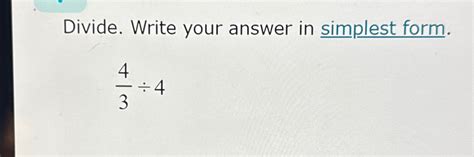solved divide write your answer in simplest form 43÷4