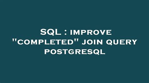 SQL Improve Completed Join Query Postgresql YouTube