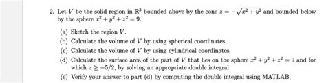 solved 2 let v be the solid region in r3 bounded above by the cone z x2 y2 and bounded