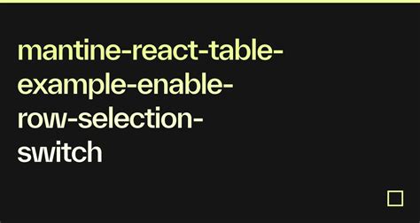 Mantine React Table Example Enable Row Selection Switch Codesandbox