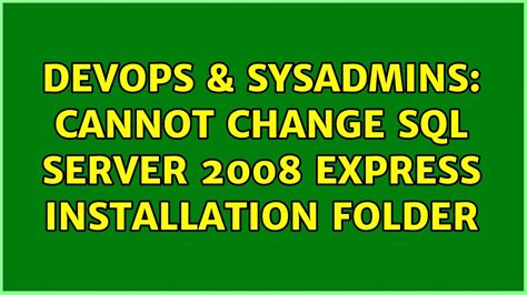 DevOps SysAdmins Cannot Change Sql Server 2008 Express Installation