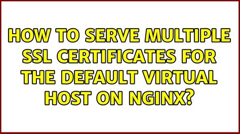 How To Serve Multiple SSL Certificates For The Default Virtual Host On