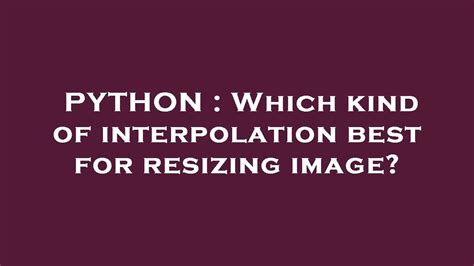 PYTHON Which Kind Of Interpolation Best For Resizing Image YouTube