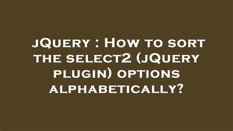 jquery how to sort the select2 jquery plugin options alphabetically youtube