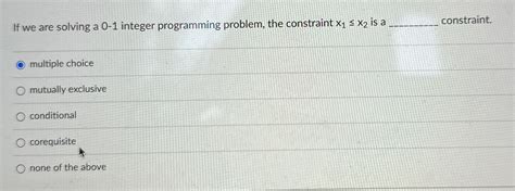 solved if we are solving a 0 1 ﻿integer programming problem