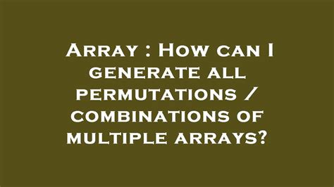 array how can i generate all permutations combinations of multiple arrays youtube