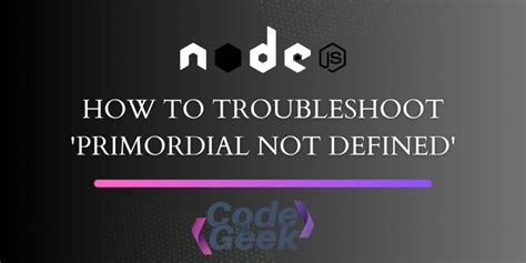 How To Fix ReferenceError Primordials Is Not Defined In Node Js