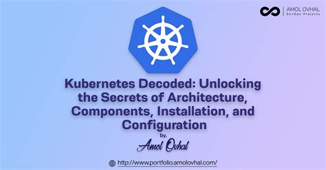 kubernetes decoded unlocking the secrets of architecture components installation and
