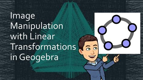 image manipulation with linear transformations in geogebra youtube
