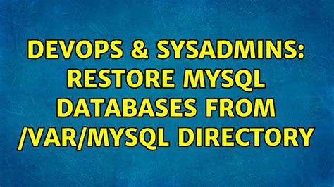 DevOps SysAdmins Restore MySQL Databases From Var Mysql Directory