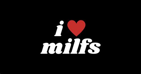 I Love Milfs I Love Hot Milfs I Love Hot Moms Funny I Heart Milfs