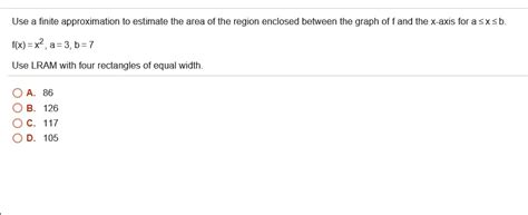 solved use finite approximation to estimate the area of the region enclosed between the graph