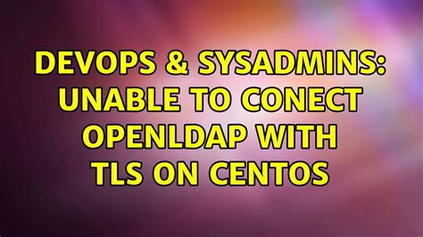 DevOps SysAdmins Unable To Conect OpenLDAP With TLS On CentOS YouTube