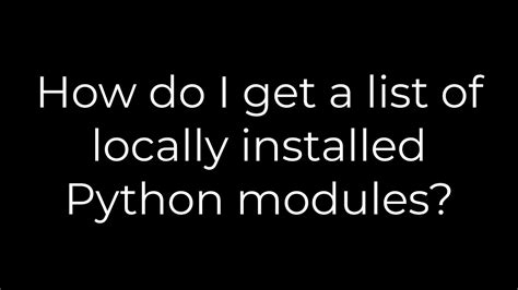 Python How Do I Get A List Of Locally Installed Python Modules