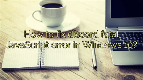 how to fix discord fatal javascript error in windows 10 icon remover