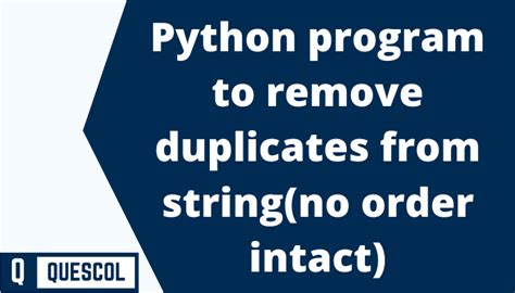 Python Program To Remove Duplicates From Stringno Order Intact Quescol