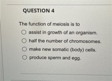 solved question 4the function of meiosis is to assist in