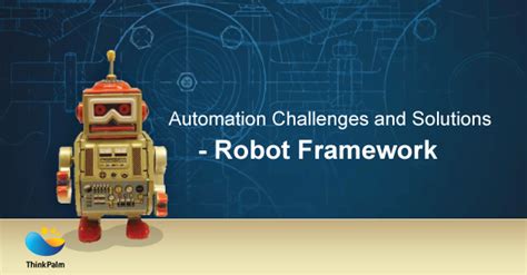 automation challenges and solutions in robot framework thinkpalm