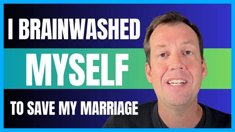How I Brainwashed Myself To Save My Marriage Youtube