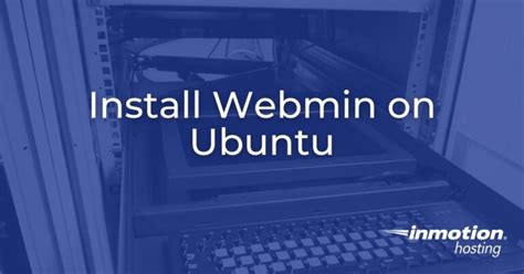 How To Install Webmin On Ubuntu With APT InMotion Hosting