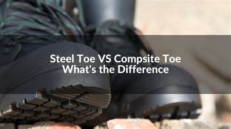 Steel Toe VS Compsite Toe What S The Difference