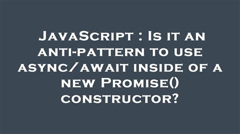 javascript is it an anti pattern to use async await inside of a new promise constructor