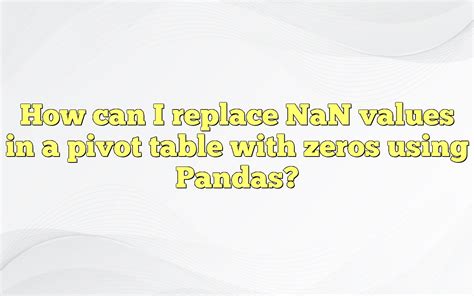 How Can I Replace NaN Values In A Pivot Table With Zeros Using Pandas