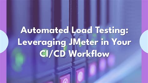 automated load testing leveraging jmeter in your ci cd workflow